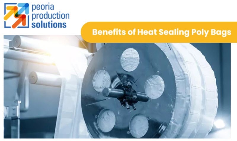 Benefits of Heat Sealing Poly Bags - Peoria Production Solutions